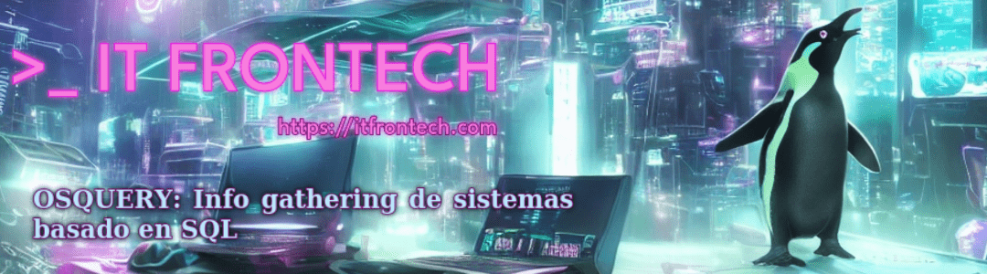 OSQUERY: InfoGathering para Análisis de sistemas basado en SQL - >_ IT ...
