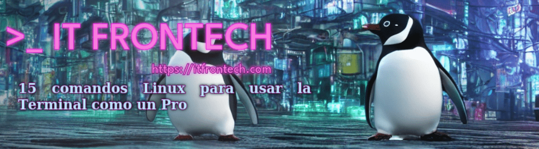 15 comandos Linux para usar la Terminal como un Pro - >_ IT Frontech